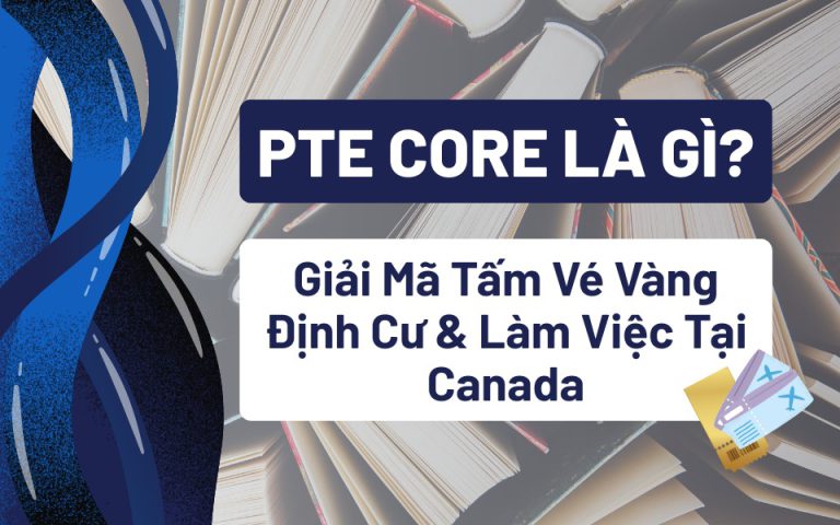 PTE Core là gì? Chứng chỉ định cư Canada mới nhất 2026 bạn cần biết